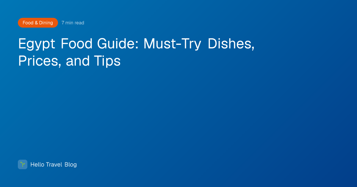 Egypt Food Guide: Must-Try Dishes, Prices, and Tips