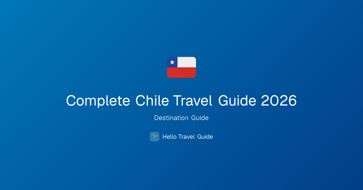Complete Chile Travel Guide 2026