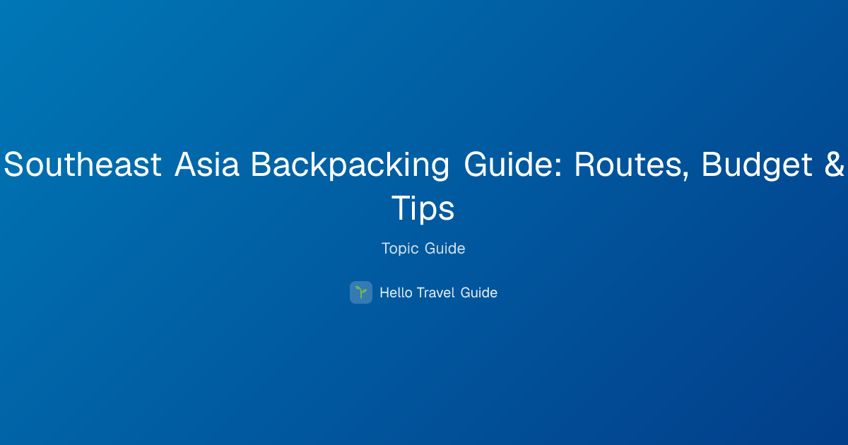 Southeast Asia Backpacking Guide: Routes, Budget & Tips